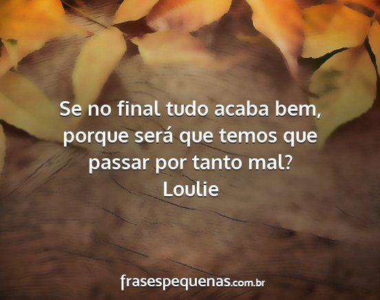 Se no final tudo acaba bem, porque será que...