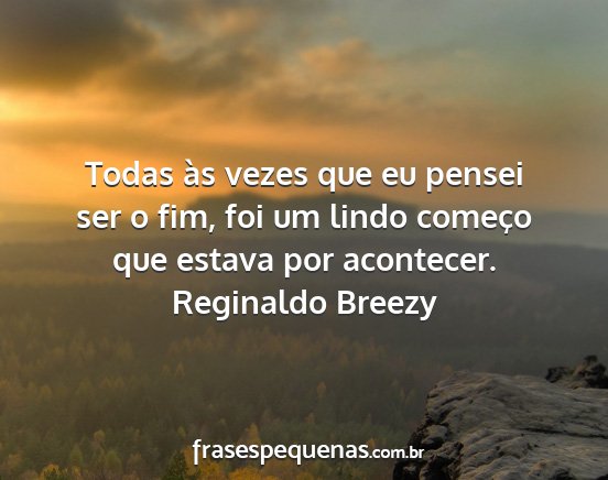 Todas às vezes que eu pensei ser o fim, foi um...